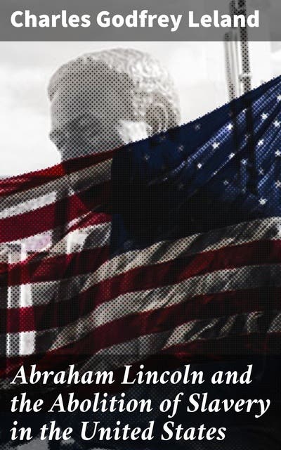 Abraham Lincoln and the Abolition of Slavery in the United States ...