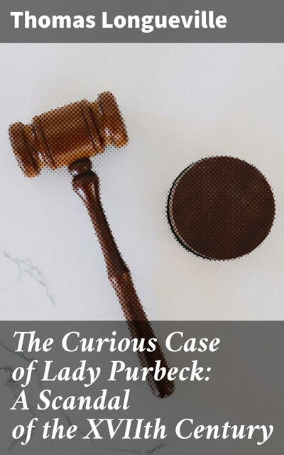 The Curious Case of Lady Purbeck: A Scandal of the XVIIth Century ... The Curious Case of Lady Purbeck: A Scandal of the XVIIth Century ...