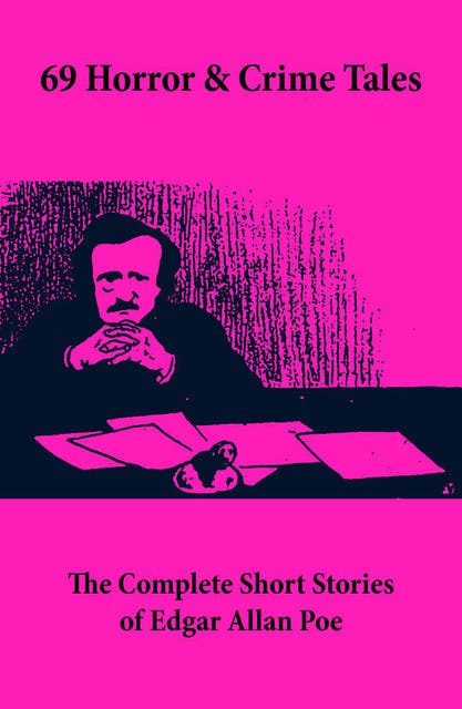 69 Horror & Crime Tales: The Complete Short Stories of Edgar Allan Poe ...