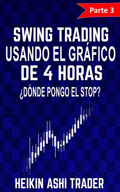 Swing Trading con el Gráfico de 4 horas 3: Parte 3: ¿Dónde Pongo el Stop? - ebook - Heikin Ashi ...