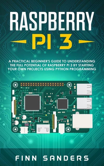 Raspberry Pi 3: A Practical Beginner's Guide To Understanding The Full ... Raspberry Pi 3: A Practical Beginner's Guide To Understanding The Full ...