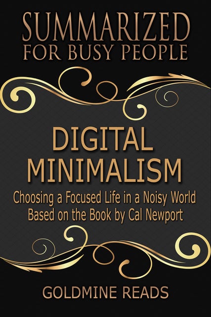 Summarized For Busy People Digital Minimalism Choosing A Focused Life In A Noisy World Based 