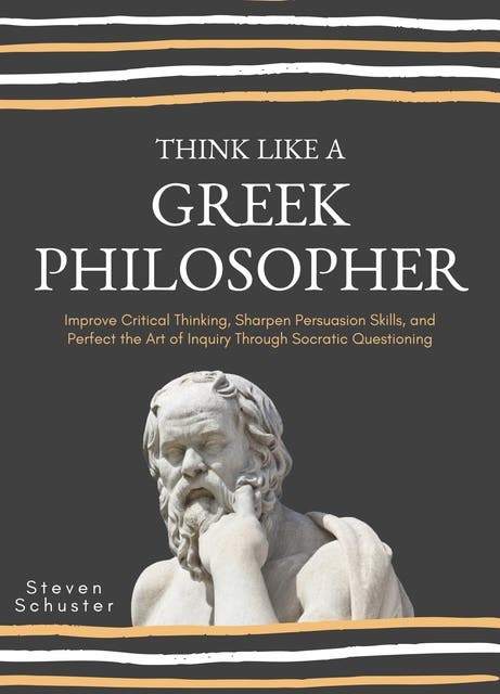 Think Like A Greek Philosopher: Improve Critical Thinking, Sharpen ...