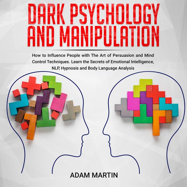 Dark Psychology and Manipulation: How to Influence People with The Art of Persuasion and Mind ...