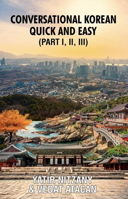 Conversational Korean Quick and Easy - Part 1, 2 and 3: The Most Innovative Technique to Learn ...