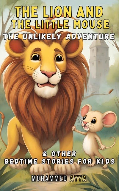 The Lion and the Little Mouse: The Unlikely Adventure & Other Bedtime Stories For Kids - Ebook ...