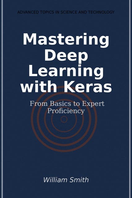 Mastering Deep Learning with Keras: From Basics to Expert Proficiency ... Mastering Deep Learning with Keras: From Basics to Expert Proficiency ...