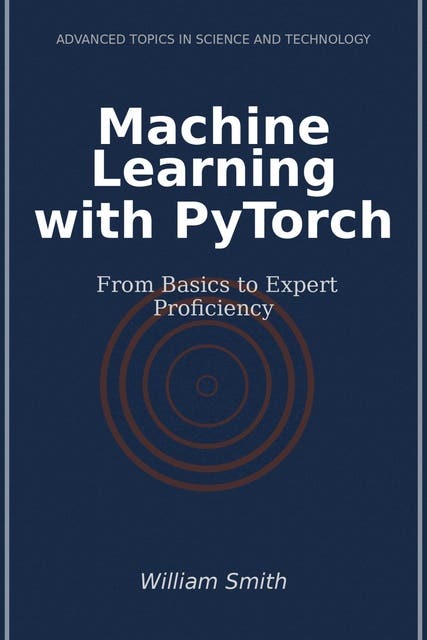 Machine Learning with PyTorch: From Basics to Expert Proficiency ...