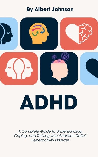 ADHD: A Complete Guide to Understanding, Coping, and Thriving with Attention Deficit ...