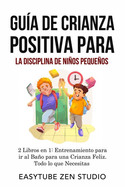 Guía de Crianza Positiva para la Disciplina de Niños Pequeños: 2 Libros en 1: Entrenamiento para ...