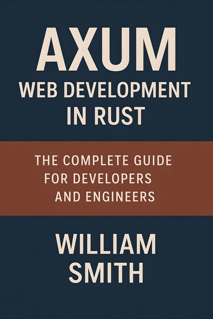 Axum Web Development in Rust: The Complete Guide for Developers and Engineers - eBook - William ...
