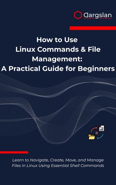 How To Use Linux Commands And File Management A Practical Guide For Beginners Ebook Dargslan