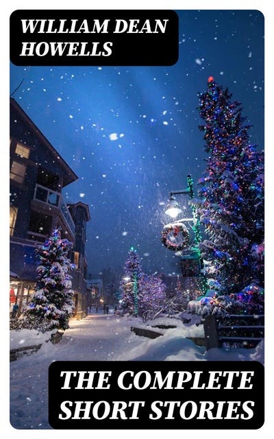 The Complete Short Stories: Christmas Every Day, Boy Life, Between the ...