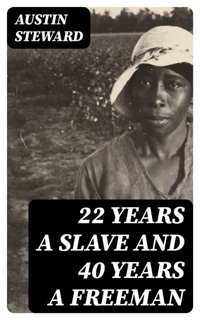 22 Years a Slave and 40 Years a Freeman - E-Kitap - Austin Steward - Storytel