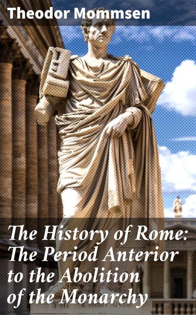 The History of Rome: The Period Anterior to the Abolition of the ...