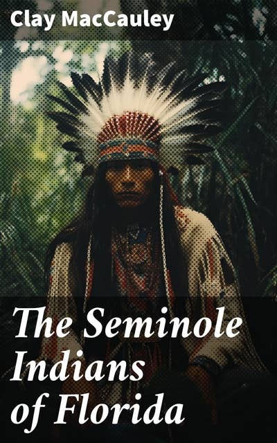 The Seminole Indians of Florida: With Original Illustrations - eBook ...