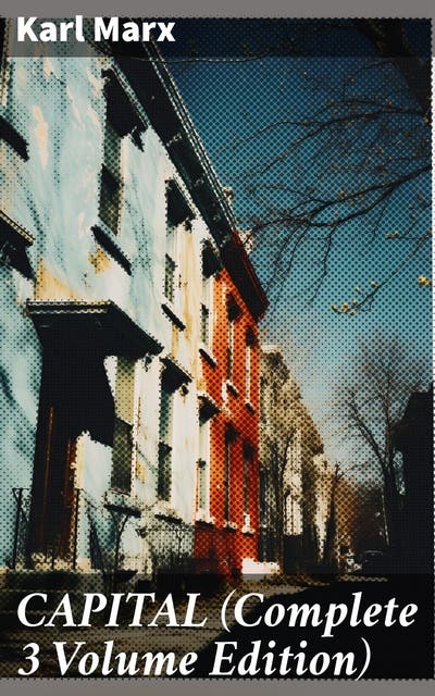 CAPITAL (Complete 3 Volume Edition): Including The Communist Manifesto ...