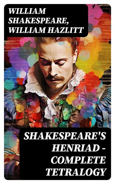 Shakespeare's Henriad - Complete Tetralogy: Including a Detailed ...