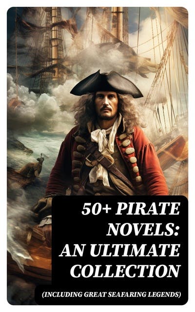 50+ Pirate Novels: An Ultimate Collection (Including Great Seafaring ...