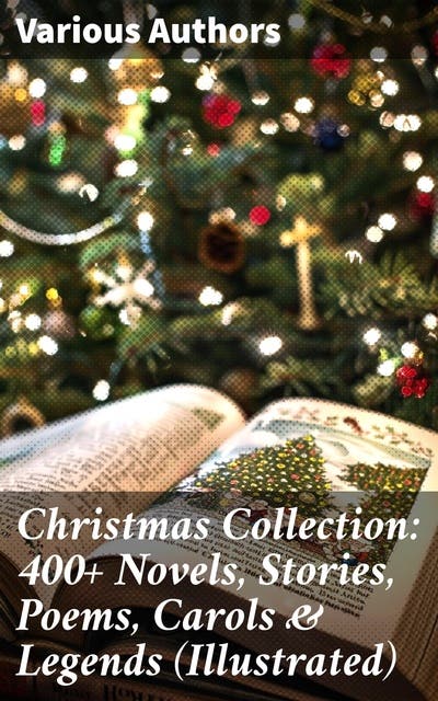 Christmas Collection: 400+ Novels, Stories, Poems, Carols & Legends ...