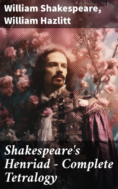 Shakespeare's Henriad - Complete Tetralogy: Including a Detailed ...