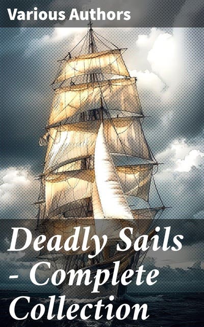 Deadly Sails - Complete Collection: History of Pirates, Trues Stories ...