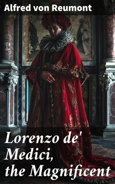 Lorenzo de' Medici, the Magnificent: The Life and Legacy of the ...