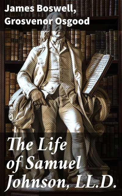 The Life of Samuel Johnson, LL.D.: The Complete Unabridged Edition in 6 ...