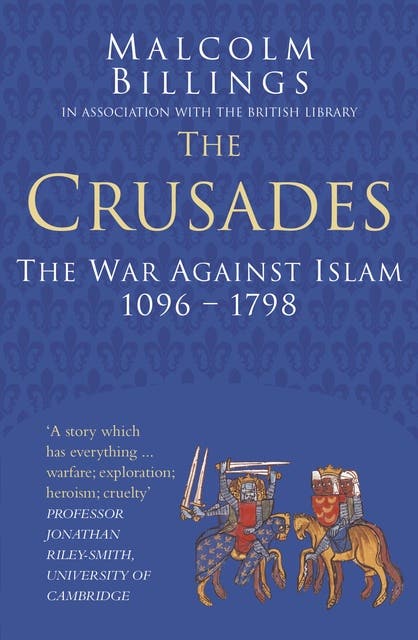 The Crusades: Classic Histories Series: The War Against Islam 1096-1798 ...