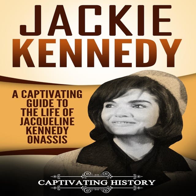Jackie Kennedy: A Captivating Guide to the Life of Jacqueline Kennedy ...