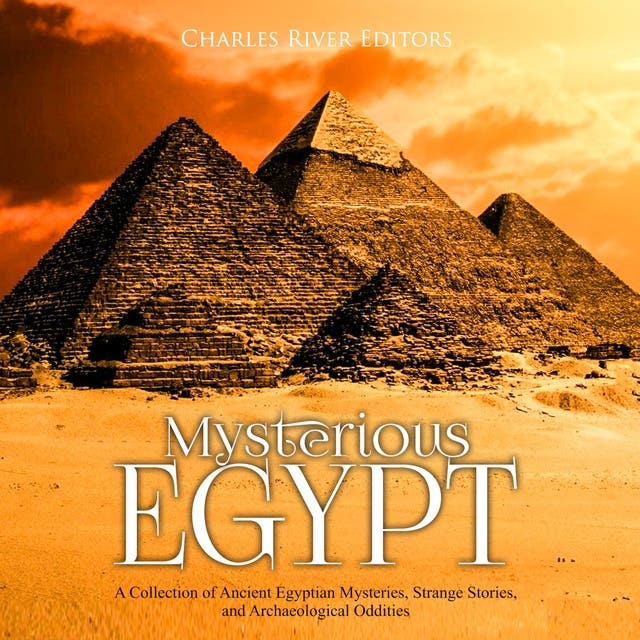 Mysterious Egypt: A Collection of Ancient Egyptian Mysteries, Strange ...