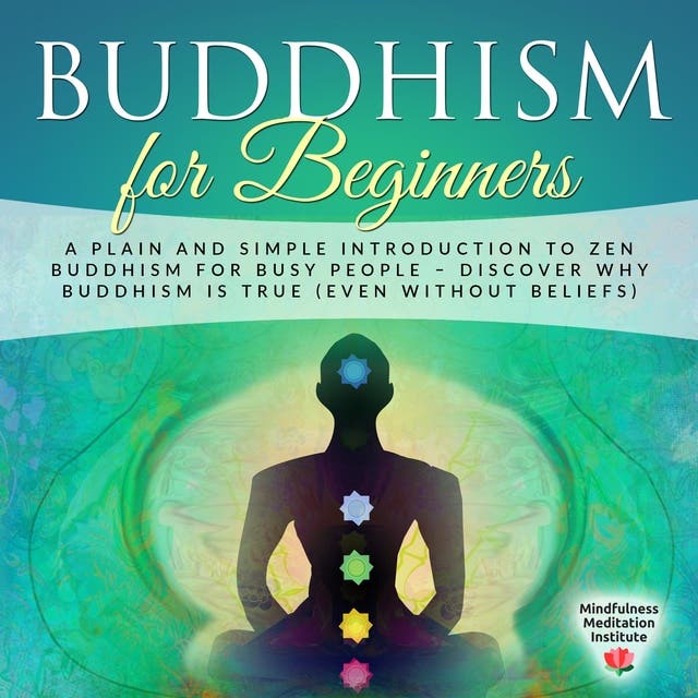 Buddhism for Beginners: A plain and simple Introduction to Zen Buddhism for busy People ...
