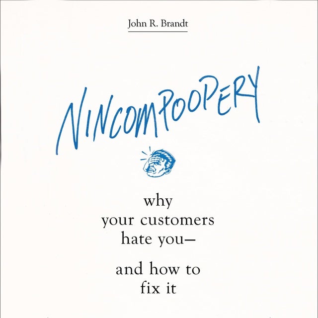 Nincompoopery: Why Your Customers Hate You and How to Fix It: Why Your ... Nincompoopery: Why Your Customers Hate You and How to Fix It: Why Your ...