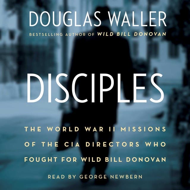 Disciples: The World War II Missions of the CIA Directors Who Fought ...