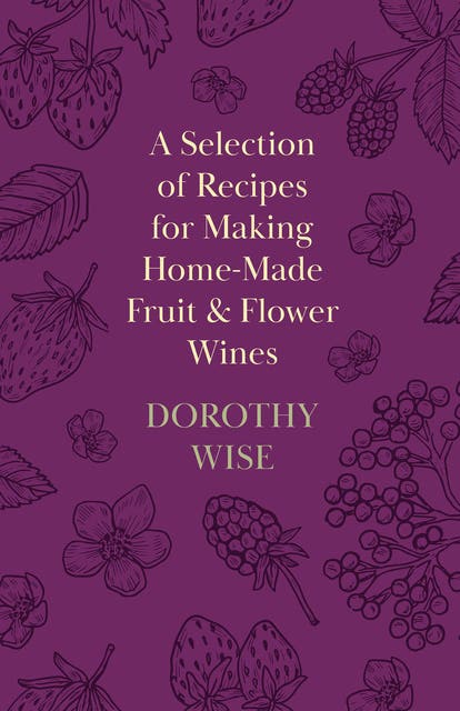 A Selection of Recipes for Making Home-Made Fruit and Flower Wines - كتاب - Dorothy Wise - ISBN ...