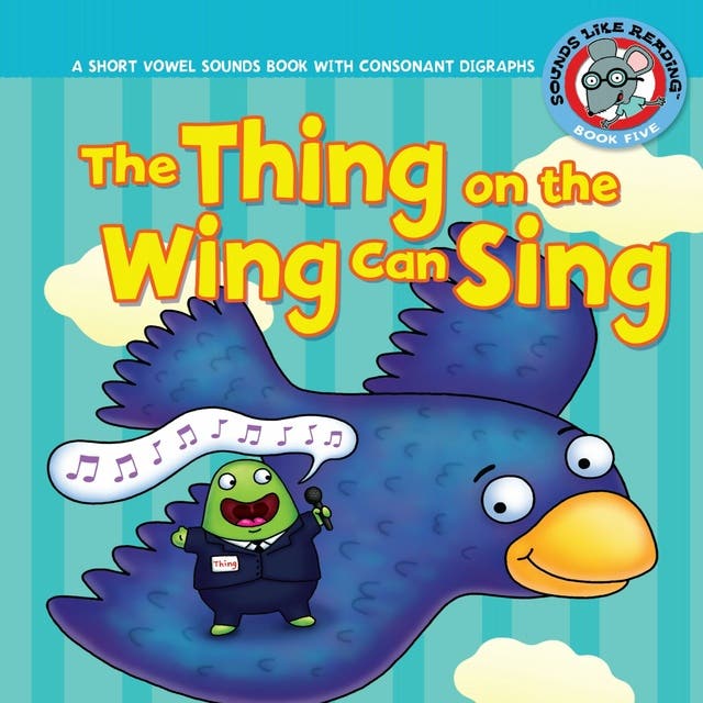 A Short Vowel Sounds Book With Consonant Digraphs The Thing On The Wing Can Sing A Short Vowel