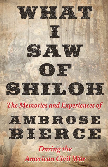 What I Saw of Shiloh -The Memories and Experiences of Ambrose Bierce ...