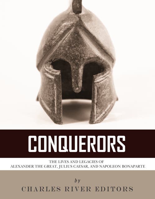 Conquerors: The Lives and Legacies of Alexander the Great, Julius ...