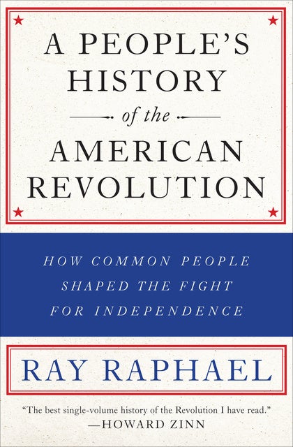 A People's History of the American Revolution: How Common People Shaped ... A People's History of the American Revolution: How Common People Shaped ...
