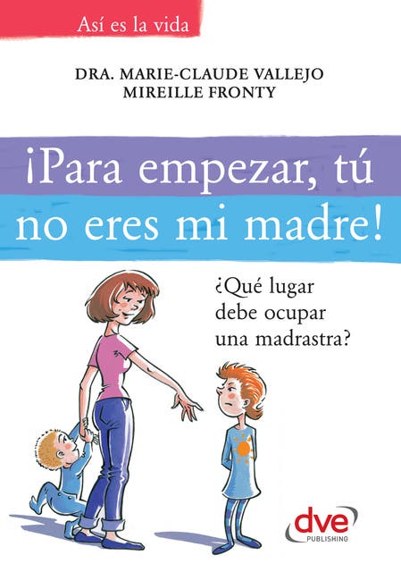 ¡Para empezar, tú no eres mi madre!. ¿Qué lugar debe ocupar una ...
