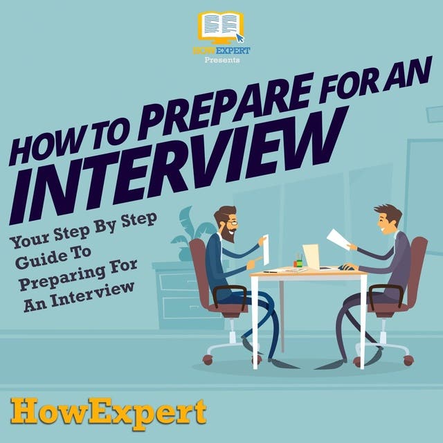 How To Prepare For An Interview: Your Step By Step Guide To Preparing ...
