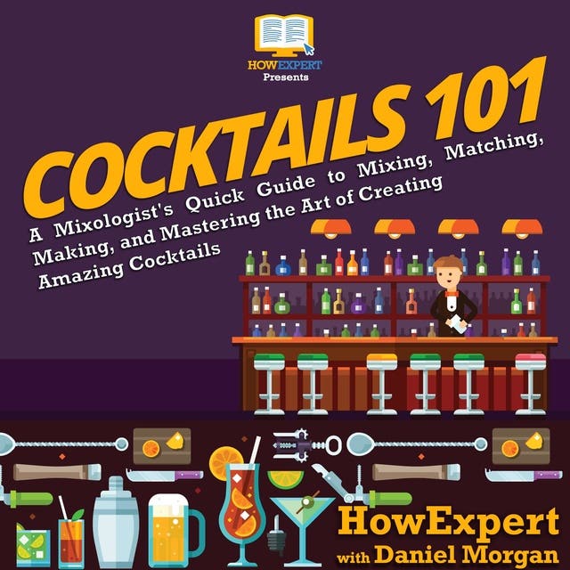 Cocktails 101: A Mixologist's Quick Guide to Mixing, Matching, Making, and Mastering the Art of ...