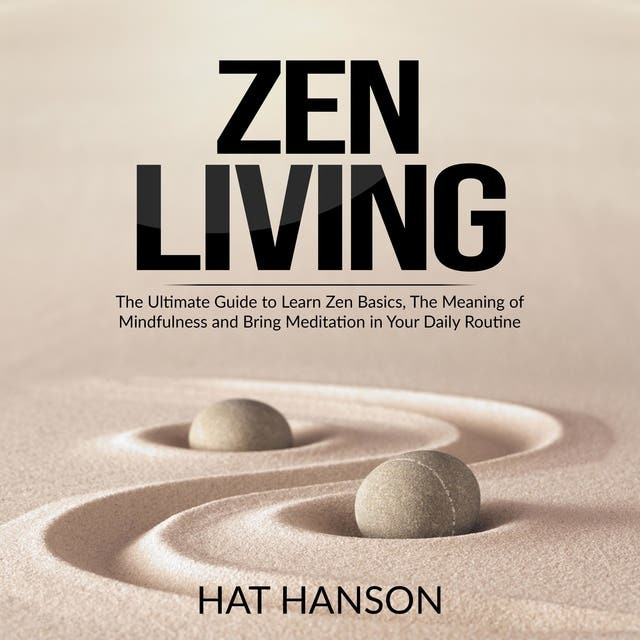Zen Living: The Ultimate Guide to Learn Zen Basics, The Meaning of ...