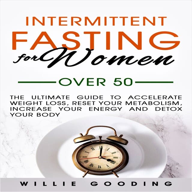 Intermittent Fasting for Women Over 50: The Ultimate Guide to Accelerate Weight Loss, Reset Your ...