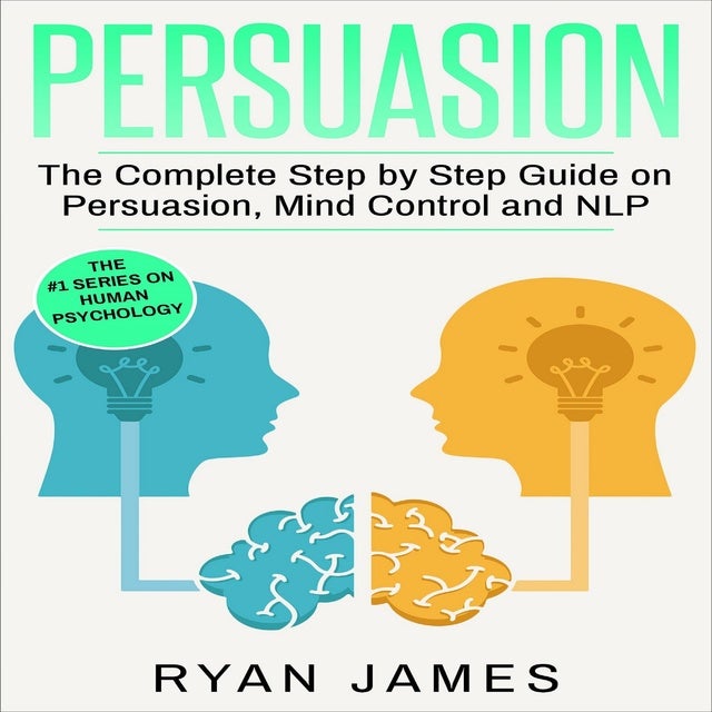 Persuasion: The Complete Step by Step Guide on Persuasion, Mind Control ...