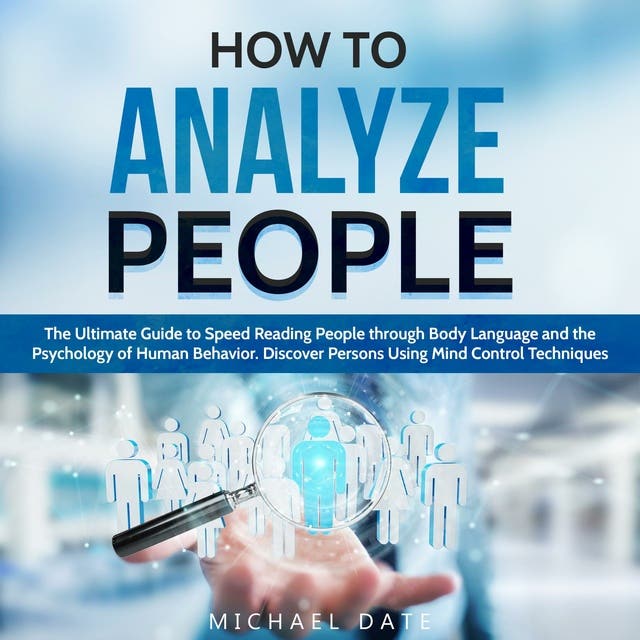 How to Analyze People: The Ultimate Guide to Speed Reading People through Body Language and the ...