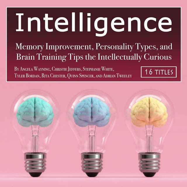 Intelligence: Memory Improvement, Personality Types, and Brain Training Tips the Intellectually ...