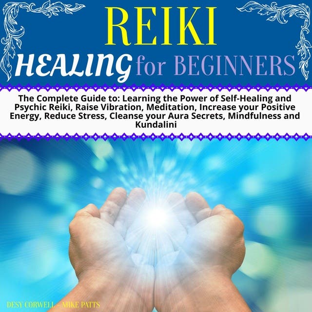 Reiki Healing for Beginners: The Complete Guide to: Learning the Power of Self-Healing and ...