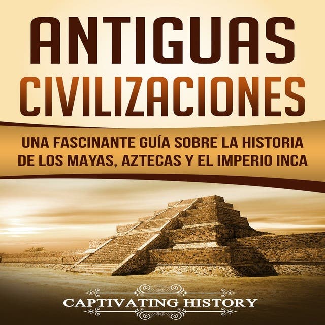 Antiguas Civilizaciones: Una Fascinante Guía sobre la Historia de los ...