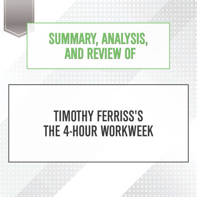 Summary Analysis And Review Of Timothy Ferrisss The 4 Hour Workweek